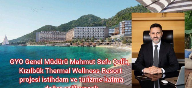 GYO Genel Müdürü Mahmut Sefa Çelik, Kızılbük Thermal Wellness Resort ...